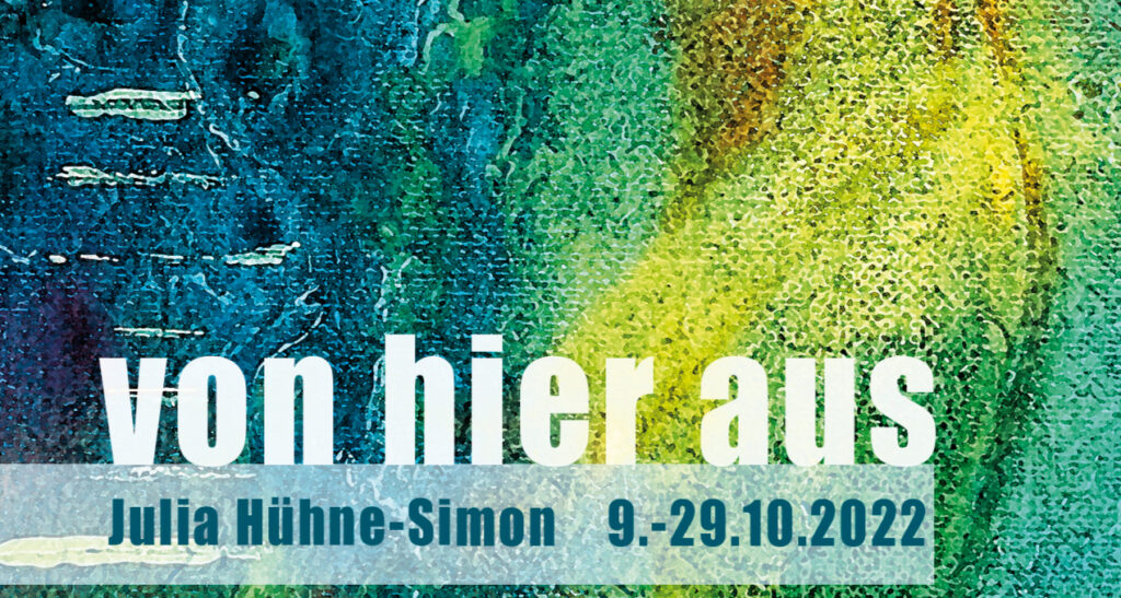 von hier aus – Julia Hühne-Simon [9. bis 29.10.2022] – GEDOK Hamburg
